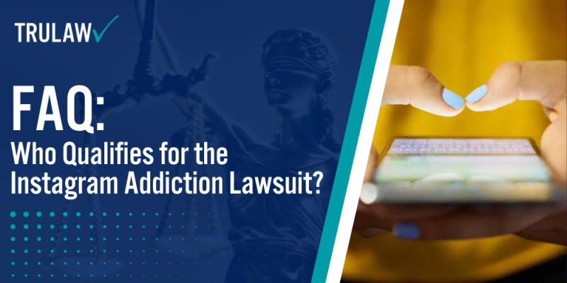 FAQ: Who Qualifies For The Instagram Addiction Lawsuit? | TruLaw