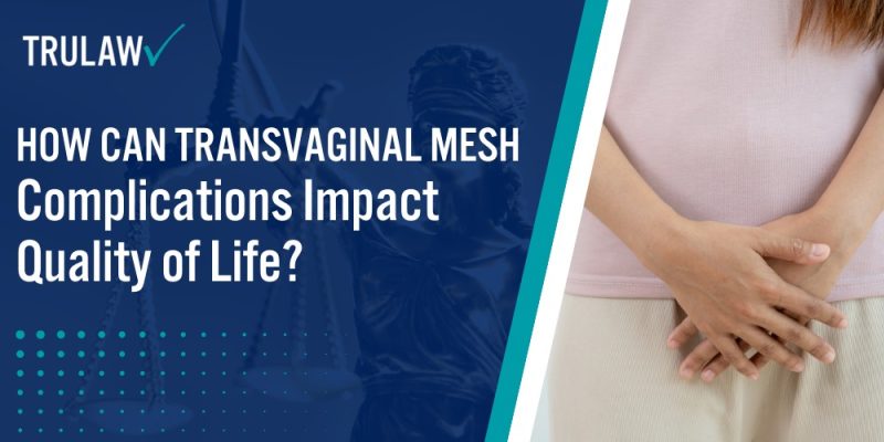 How Can Transvaginal Mesh Complications Impact Quality Of Life?