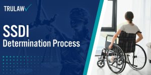 SSDI Determination Process [2025 Guide] | TruLaw